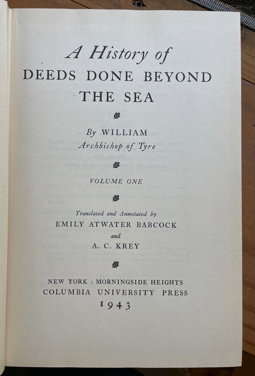 HISTORY OF DEEDS DONE BEYOND THE SEA - William of Tyre, 1st 1943 - CRU ...